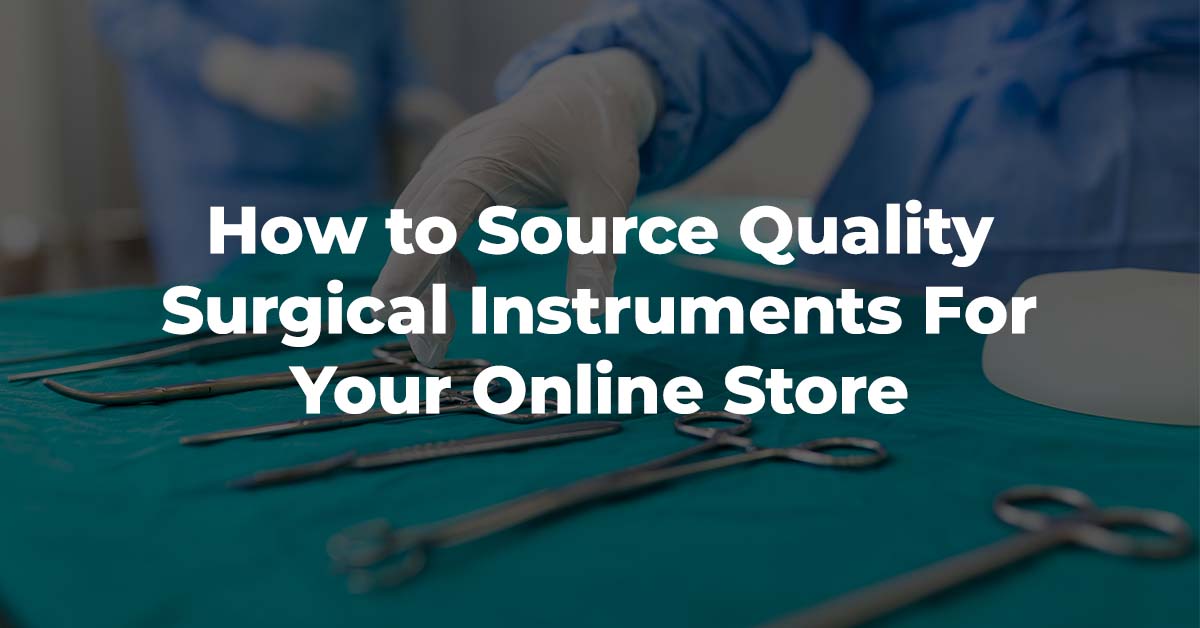 How to Source Quality Surgical Instruments for Your Online Store